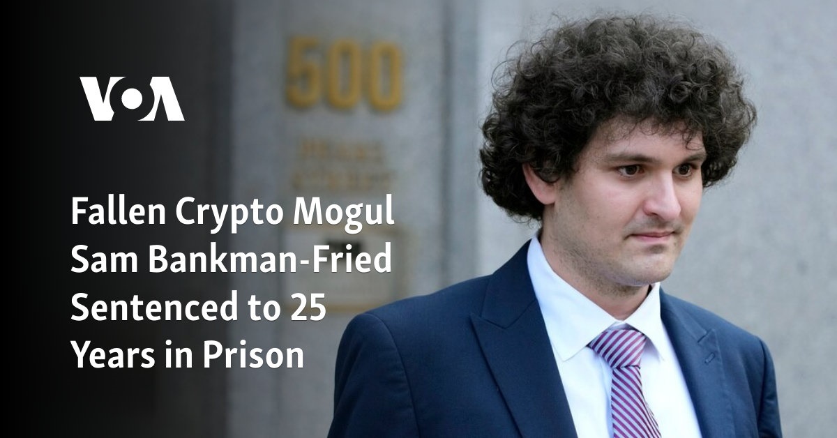Fallen Crypto Mogul Sam Bankman-Fried Sentenced to 25 Years in Prison