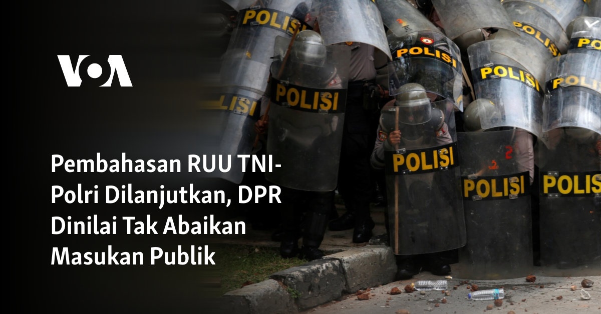 Pembahasan RUU TNI-Polri Dilanjutkan, DPR Dinilai Tak Abaikan Masukan ...