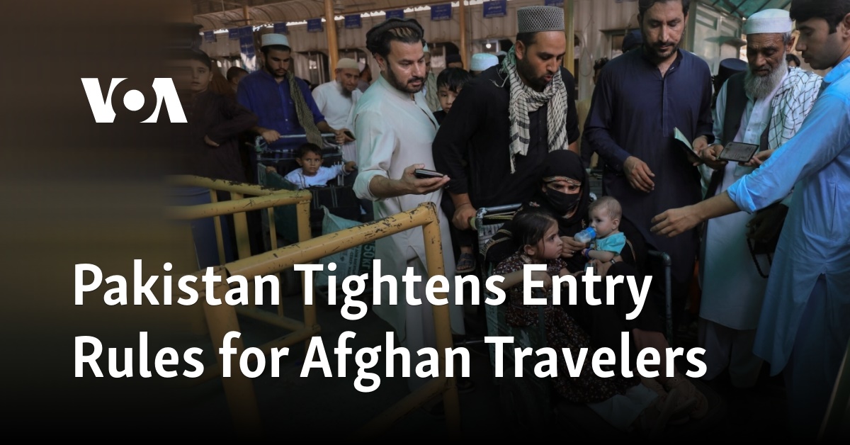 Pakistan Tightens Entry Rules for Afghan Travelers
