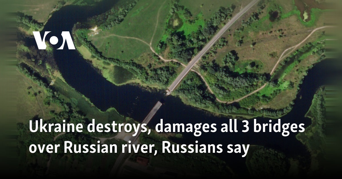 Ukraine destroys, damages all 3 bridges over Russian river, Russians say