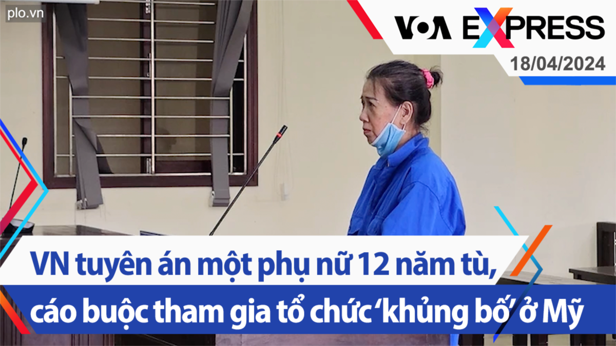 VN tuyên án một phụ nữ 12 năm tù, cáo buộc tham gia tổ chức ‘khủng bố’ ở Mỹ | Truyền hình VOA 18 ...