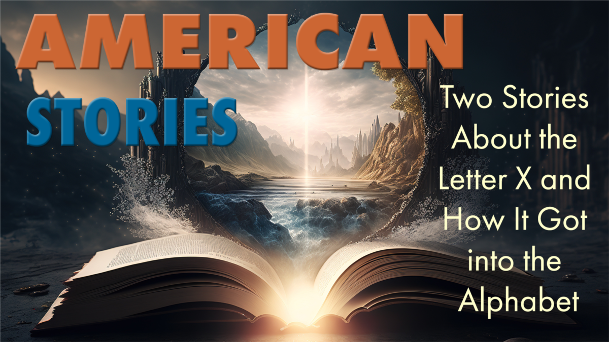 Two Stories about Letter X, How It Got into the Alphabet