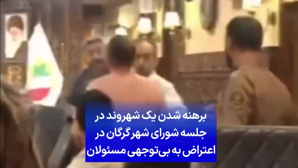 برهنه شدن یک شهروند در جلسه شورای شهر گرگان در اعتراض به بی‌توجهی مسئولان