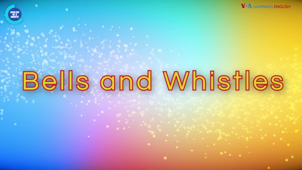 Thành ngữ tiếng Anh thông dụng: ‘Bells and Whistles’