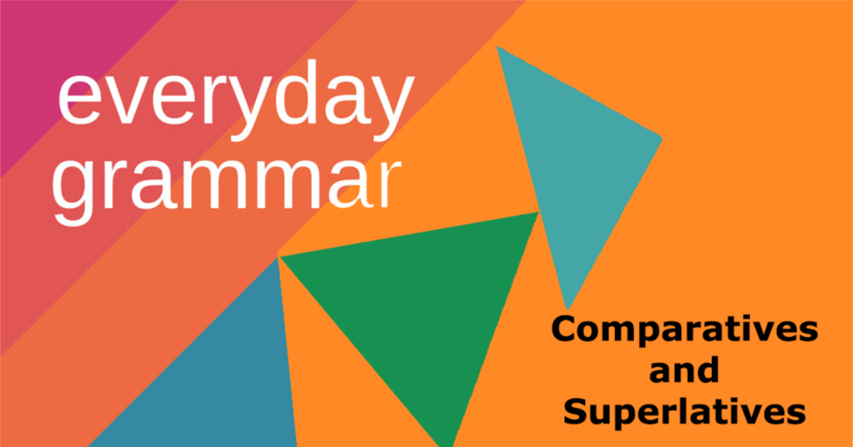 Everyday Grammar: Comparatives and Superlatives