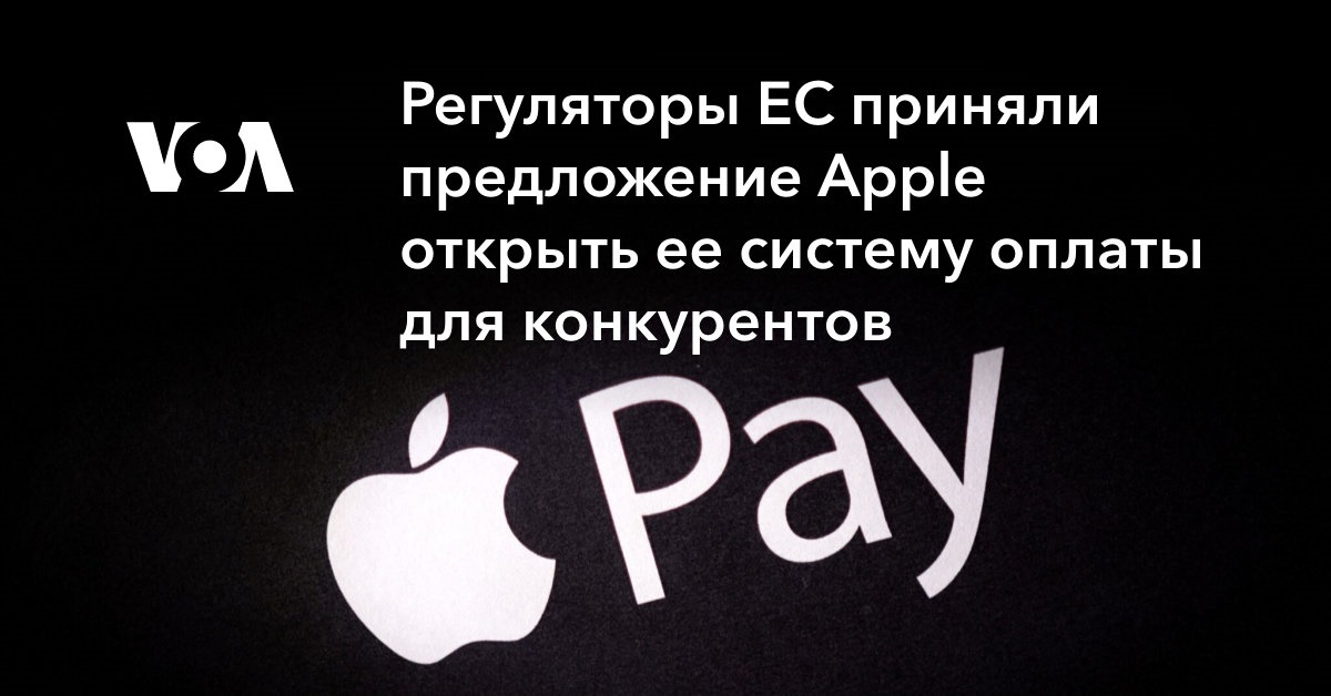 Регуляторы ЕС приняли предложение Apple открыть ее систему оплаты для ...