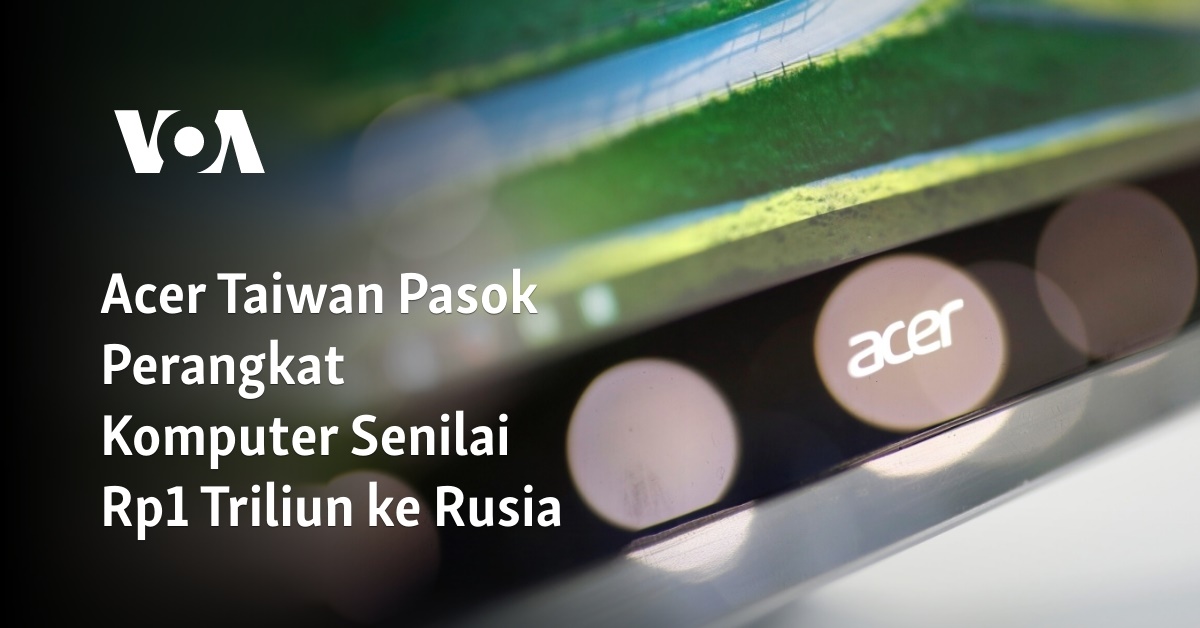Acer Taiwan Pasok Perangkat Komputer Senilai Rp1 Triliun ke Rusia