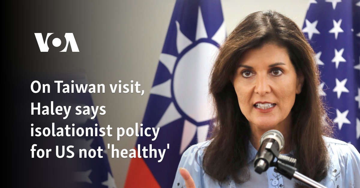 On Taiwan visit, Haley says isolationist policy for US not 'healthy'