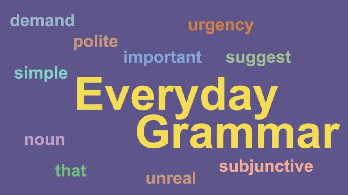 Everyday Grammar: We Suggest That You Learn the Subjunctive