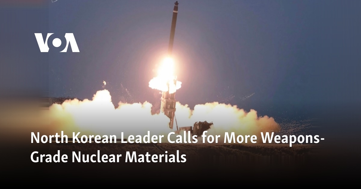 North Korean Leader Calls for More Weapons-Grade Nuclear Materials