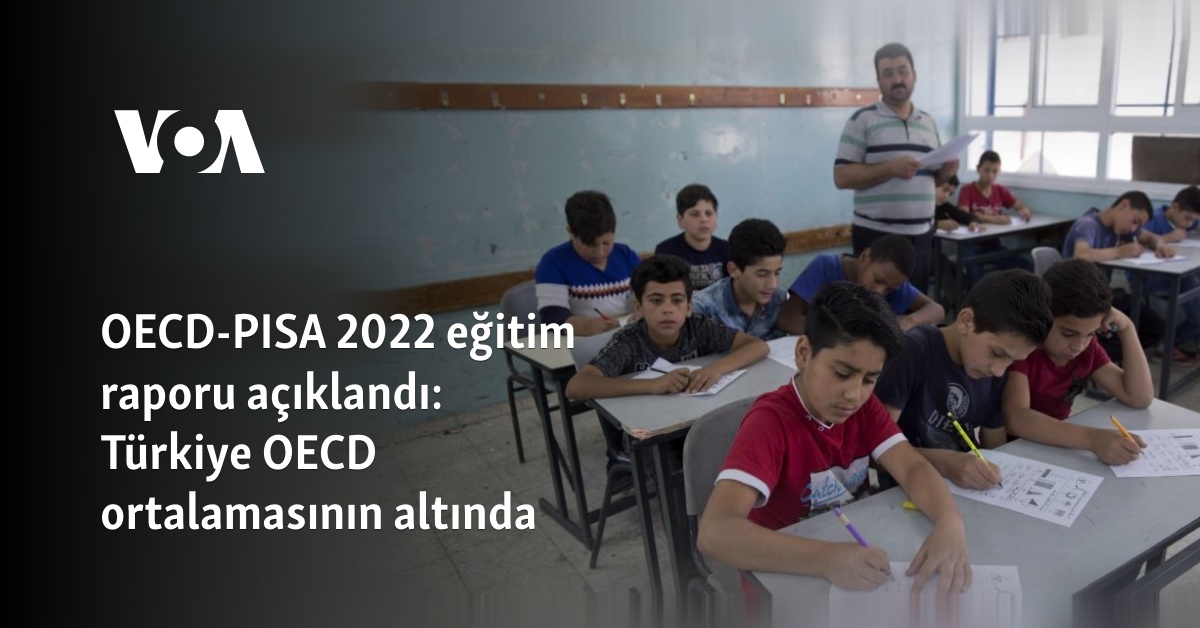 OECD-PISA 2022 eğitim raporu açıklandı: Türkiye OECD ortalamasının altında