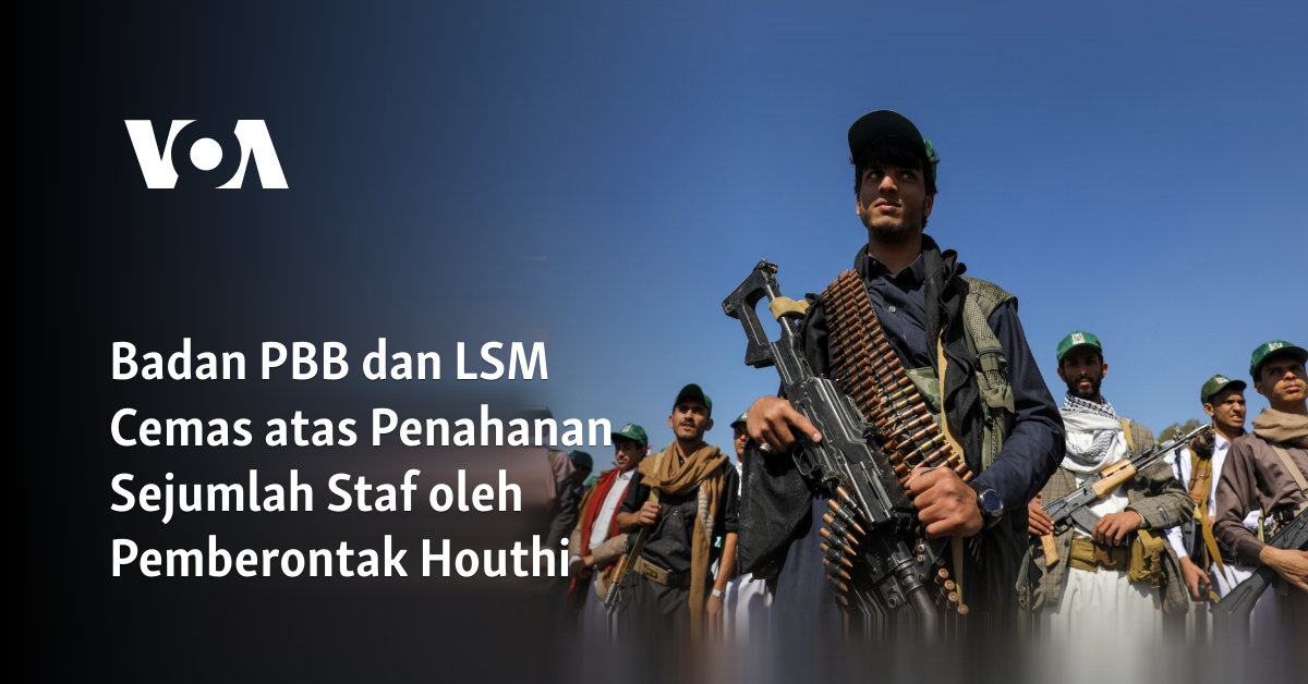 Badan PBB dan LSM Cemas atas Penahanan Sejumlah Staf oleh Pemberontak ...