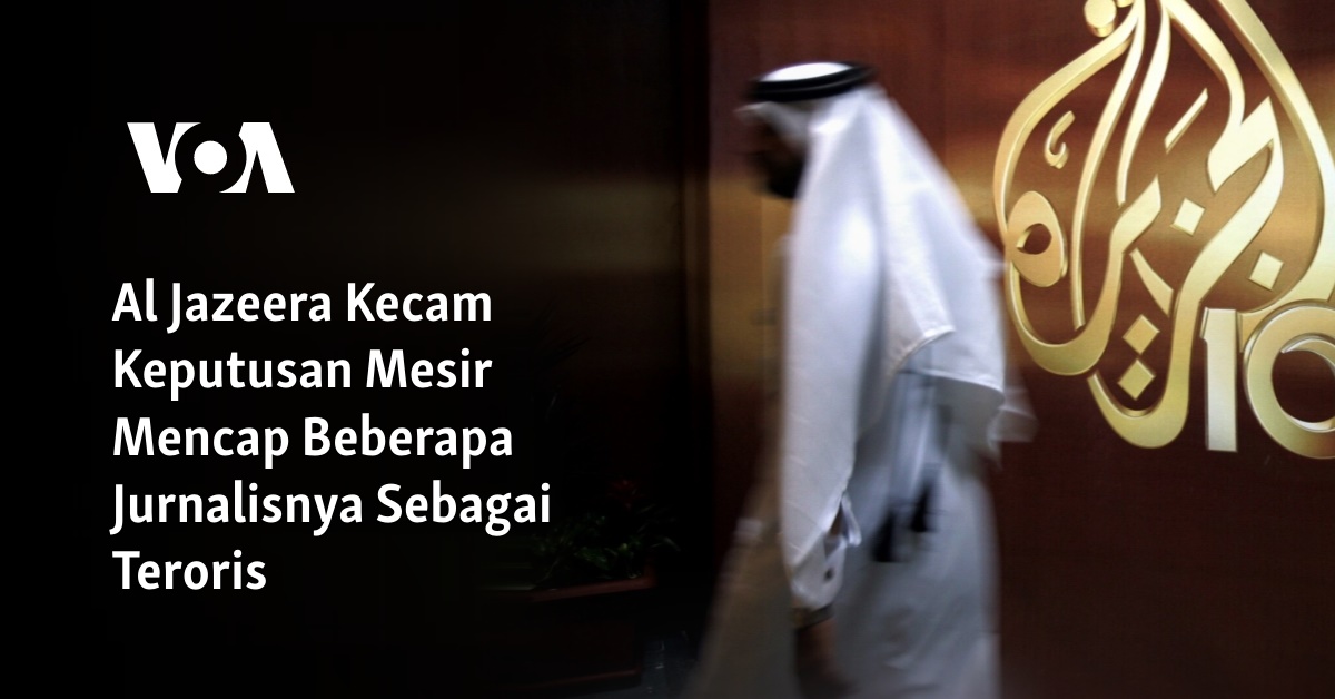 Al Jazeera Kecam Keputusan Mesir Mencap Beberapa Jurnalisnya Sebagai Teroris