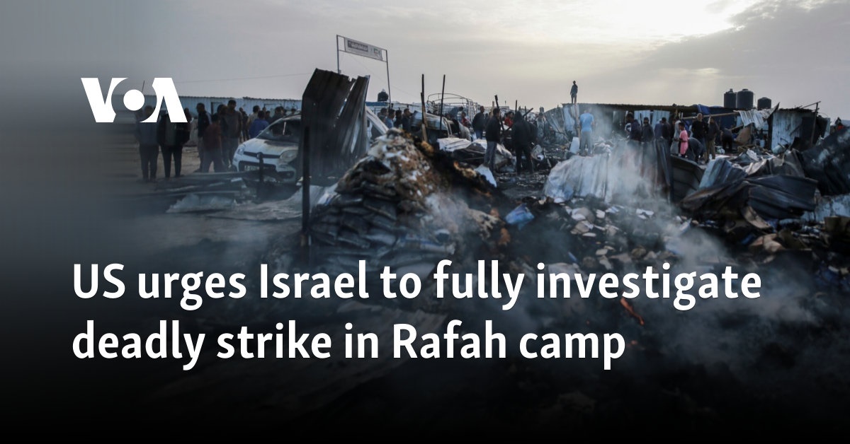 US urges Israel to fully investigate deadly strike in Rafah camp