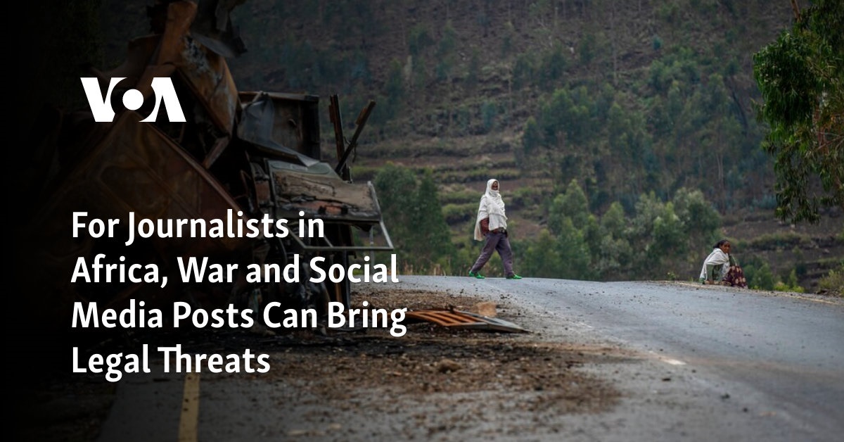 For Journalists in Africa, War and Social Media Posts Can Bring Legal ...