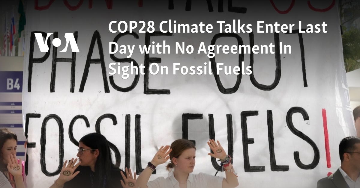 COP28 Climate Talks Enter Last Day with No Agreement In Sight On Fossil Fuels