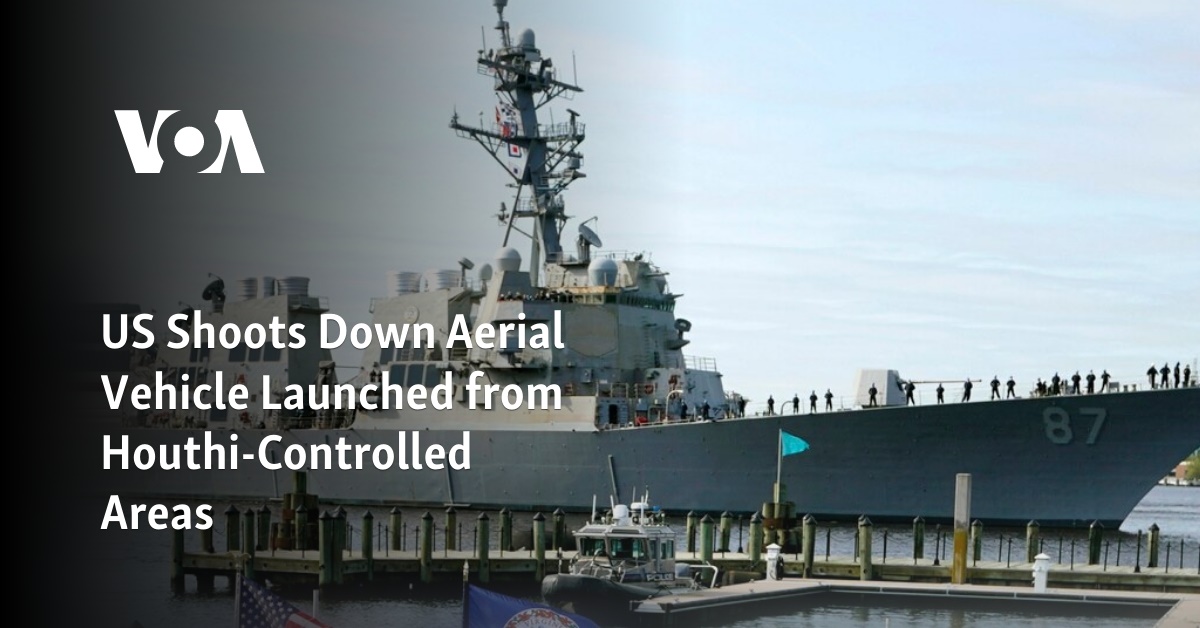 US Shoots Down Aerial Vehicle Launched from Houthi-Controlled Areas