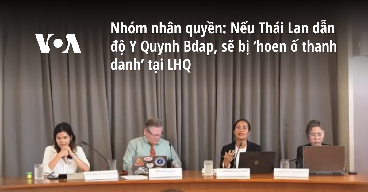 Nhóm nhân quyền: Nếu Thái Lan dẫn độ Y Quynh Bdap, sẽ bị ‘hoen ố thanh ...
