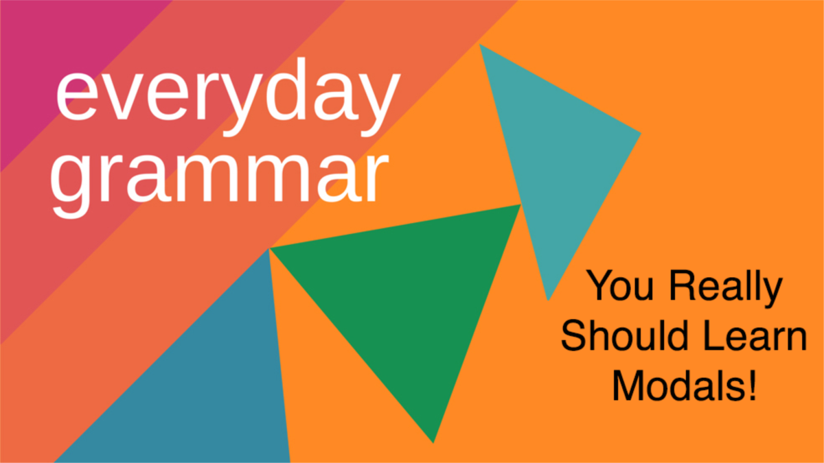You Really Should Learn Modals!