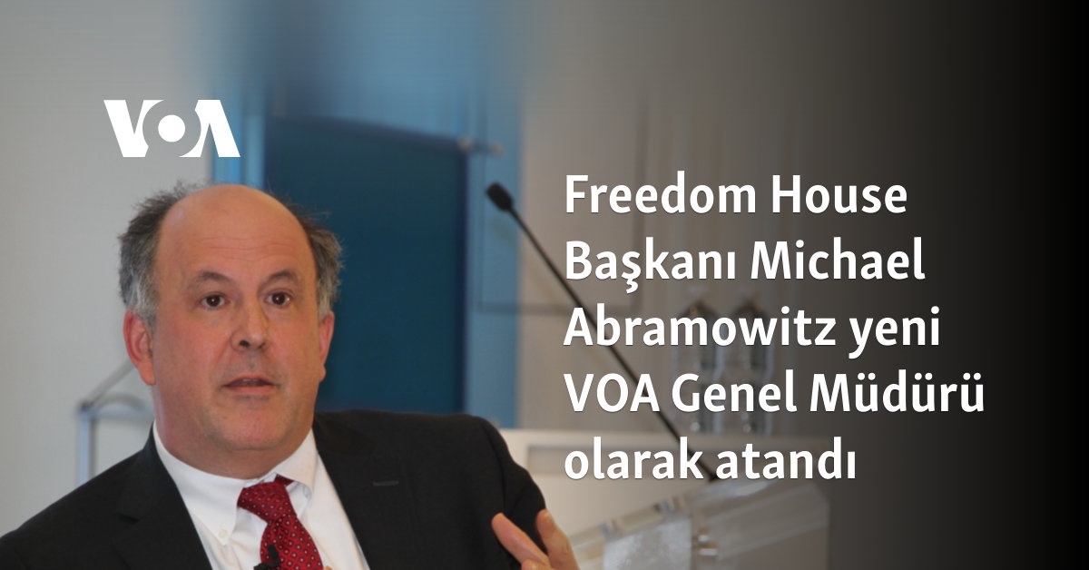 Freedom House Başkanı Michael Abramowitz yeni VOA Genel Müdürü olarak ...