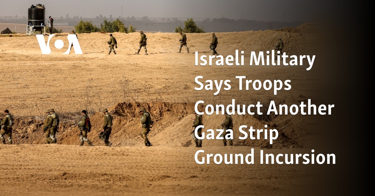 Israeli Military Says Troops Conduct Another Gaza Strip Ground Incursion