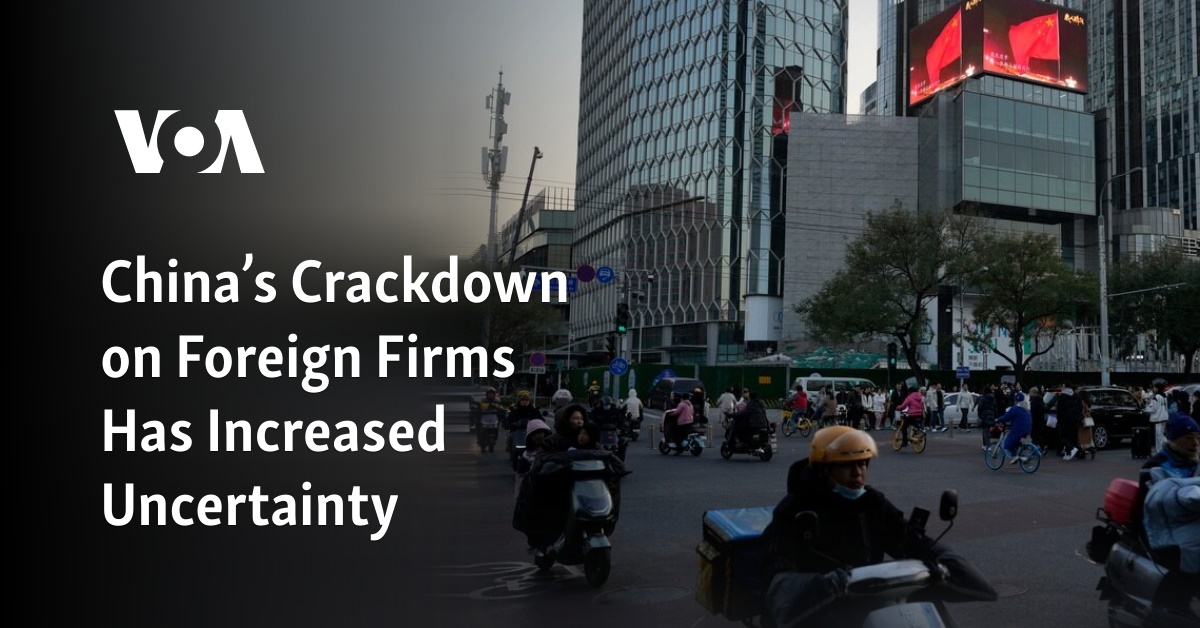 China’s Crackdown on Foreign Firms Has Increased Uncertainty