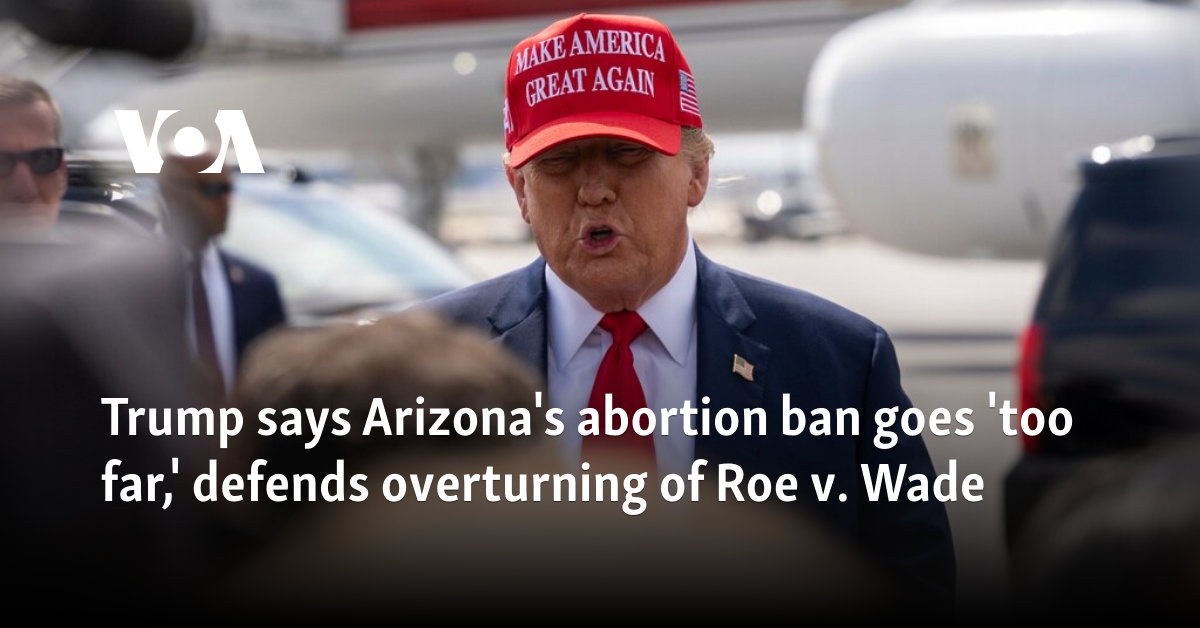 Trump says Arizona's abortion ban goes 'too far,' defends overturning ...