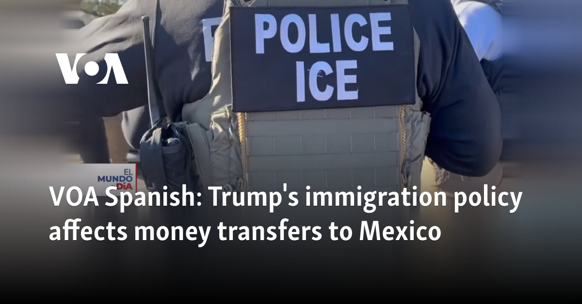 VOA Spanish: Trump's immigration policy affects money transfers to Mexico