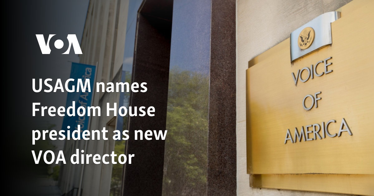 USAGM names Freedom House president as new VOA director
