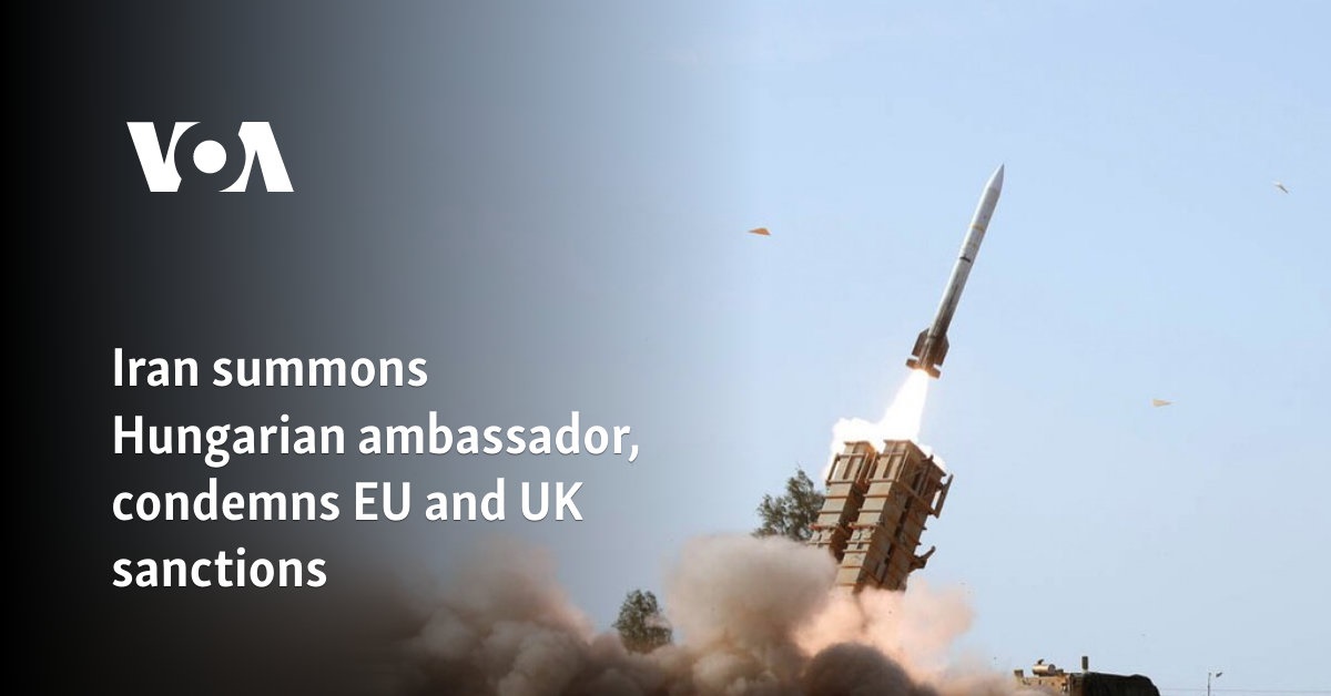 Iran summons Hungarian ambassador, condemns EU and UK sanctions