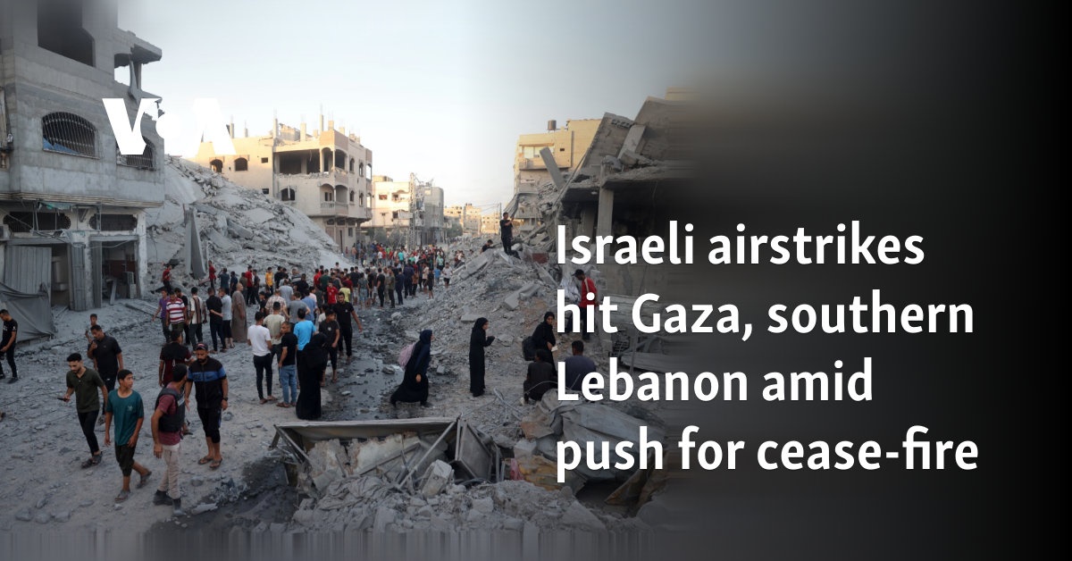 Israeli airstrikes hit Gaza, southern Lebanon amid push for cease-fire