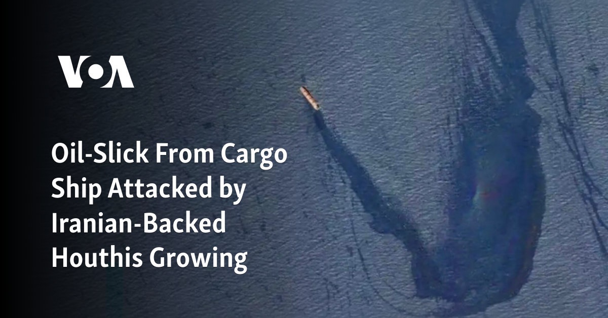 Oil Slick From Cargo Ship Attacked By Iranian Backed Houthis Growing