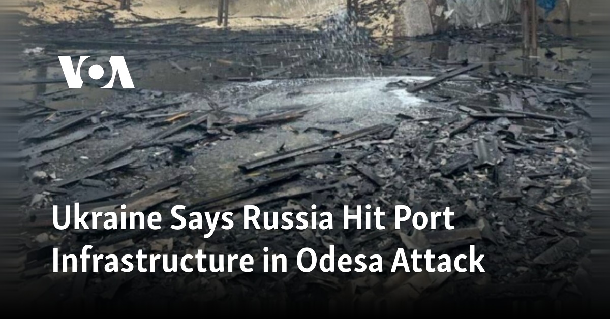 Ukraine Says Russia Hit Port Infrastructure in Odesa Attack