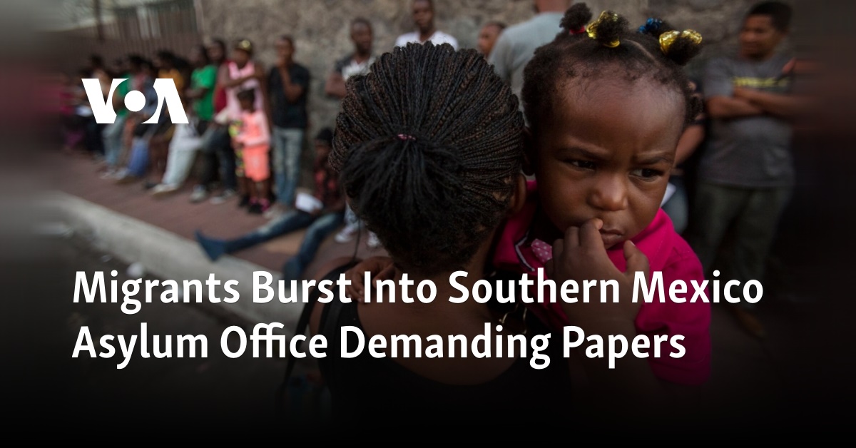Migrants Burst Into Southern Mexico Asylum Office Demanding Papers
