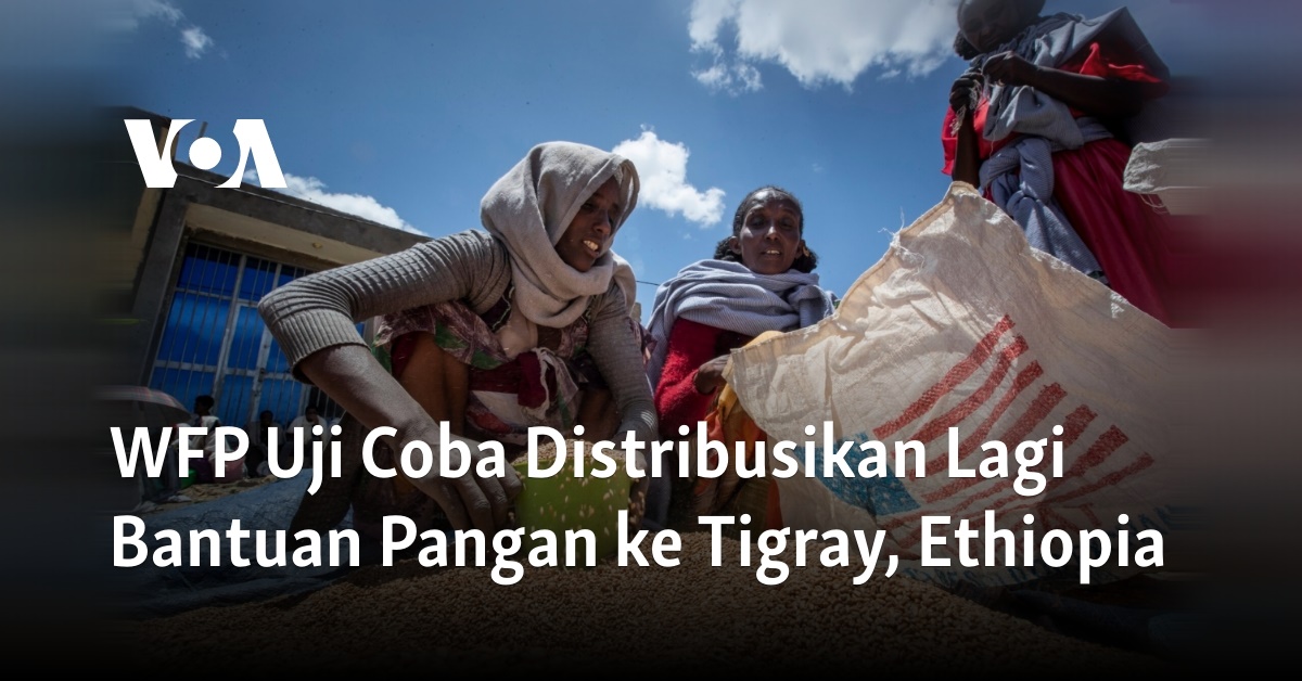 WFP Uji Coba Distribusikan Lagi Bantuan Pangan ke Tigray, Ethiopia
