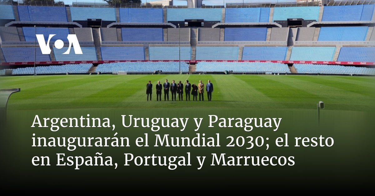 Argentina, Uruguay y Paraguay inaugurarán el Mundial 2030; el resto en ...