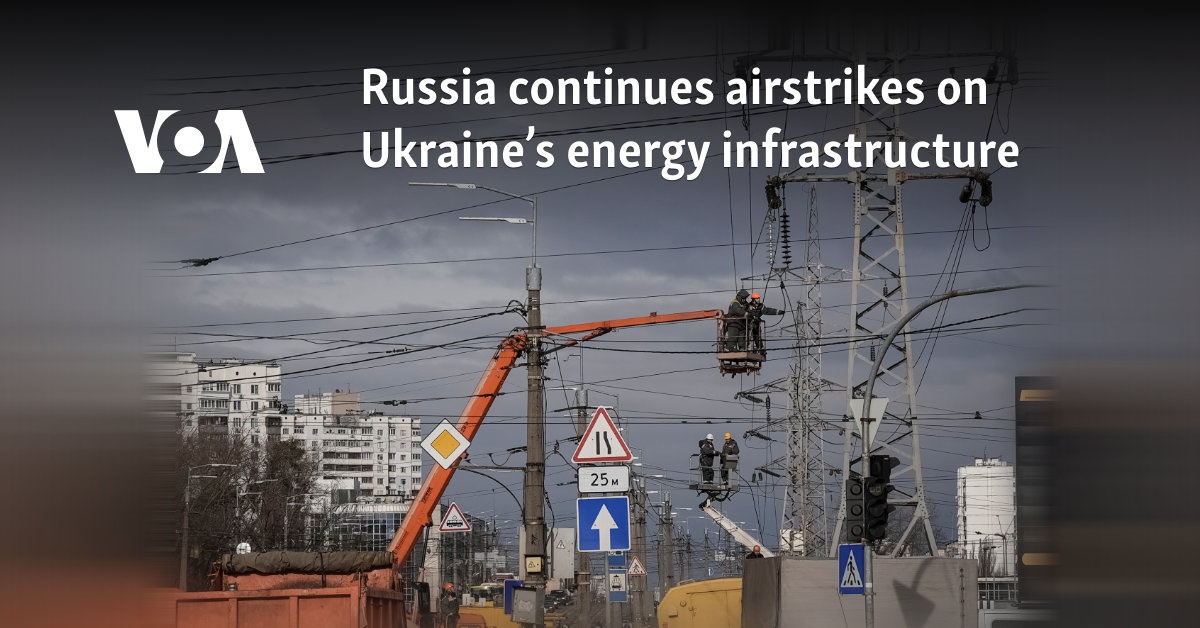 Russia continues airstrikes on Ukraine’s energy infrastructure