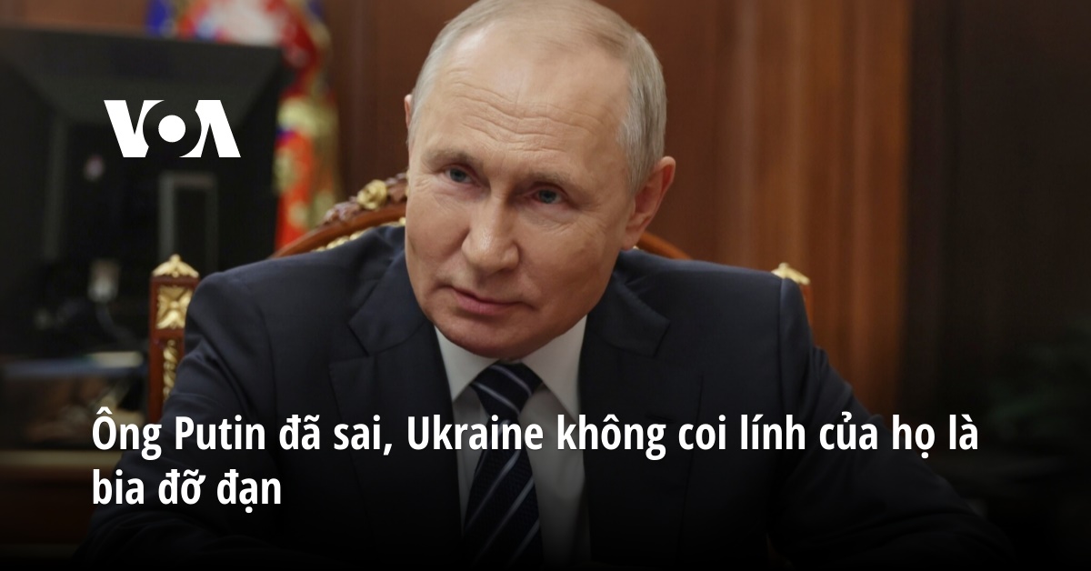 Ông Putin đã sai, Ukraine không coi lính của họ là bia đỡ đạn