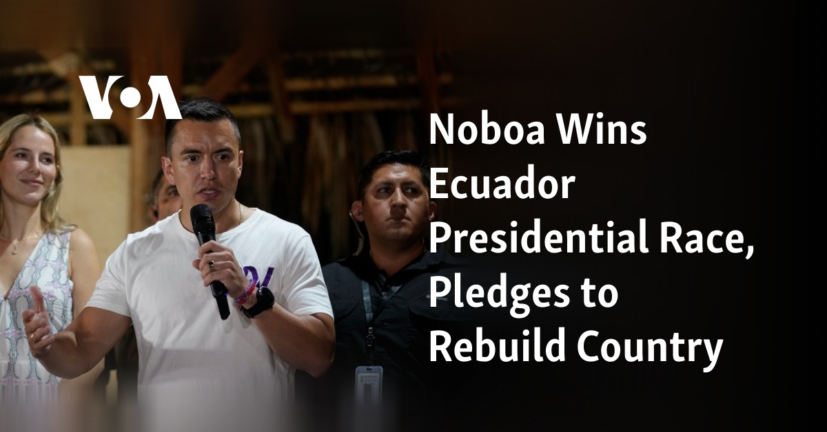 Noboa Wins Ecuador Presidential Race, Pledges to Rebuild Country