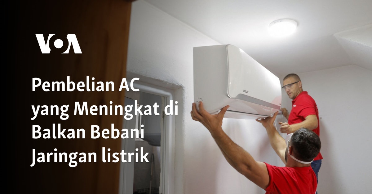Pembelian AC yang Meningkat di Balkan Bebani Jaringan listrik
