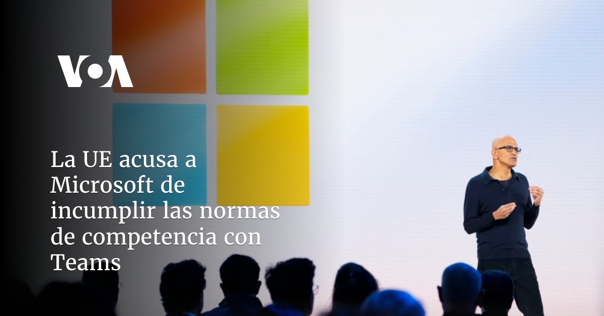 La UE acusa a Microsoft de incumplir las normas de competencia con Teams