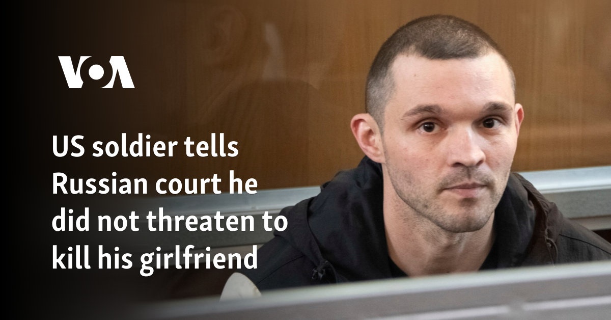 US soldier tells Russian court he did not threaten to kill his girlfriend