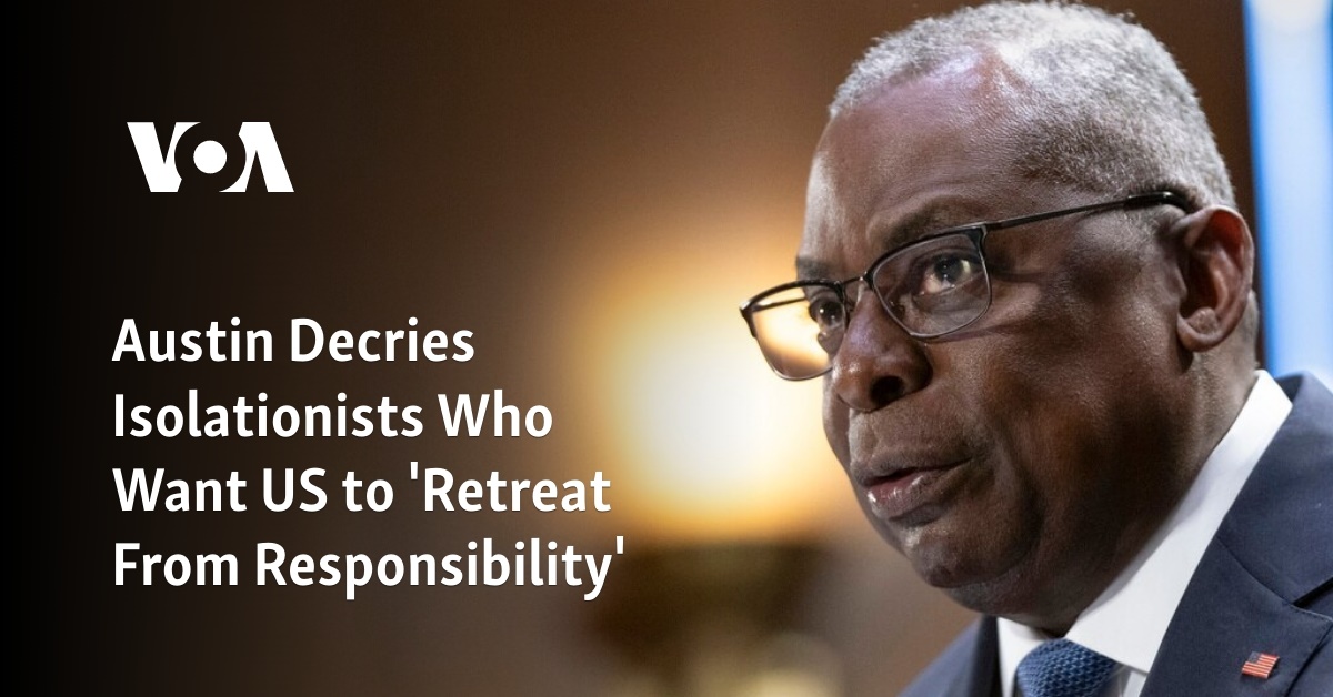 Austin Decries Isolationists Who Want US to 'Retreat From Responsibility'