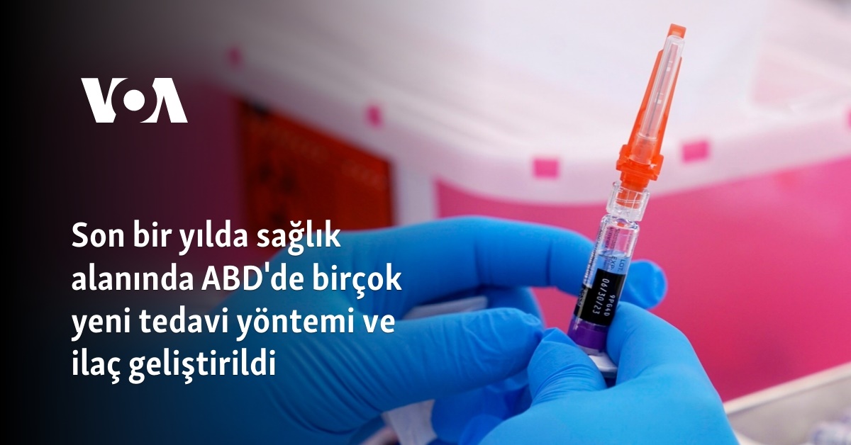 Son bir yılda sağlık alanında ABD'de birçok yeni tedavi yöntemi ve ilaç ...