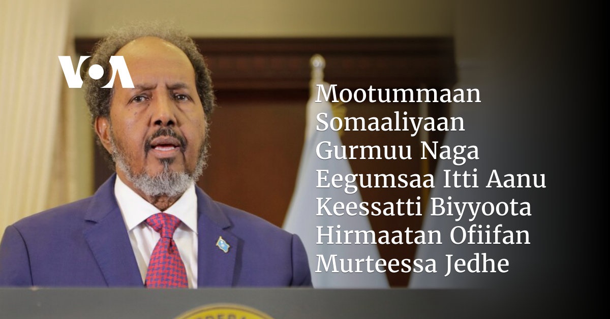 Mootummaan Somaaliyaan Gurmuu Naga Eegumsaa Itti Aanu Keessatti ...