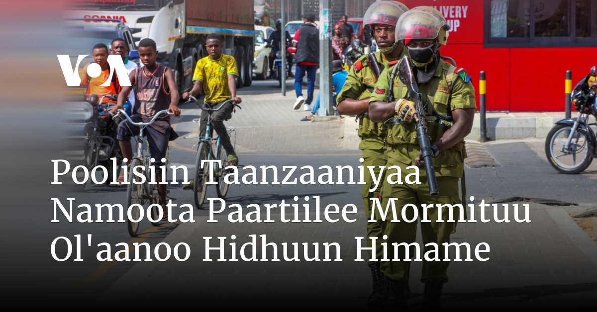 Poolisiin Taanzaaniyaa Namoota Paartiilee Mormituu Ol'aanoo Hidhuun Himame