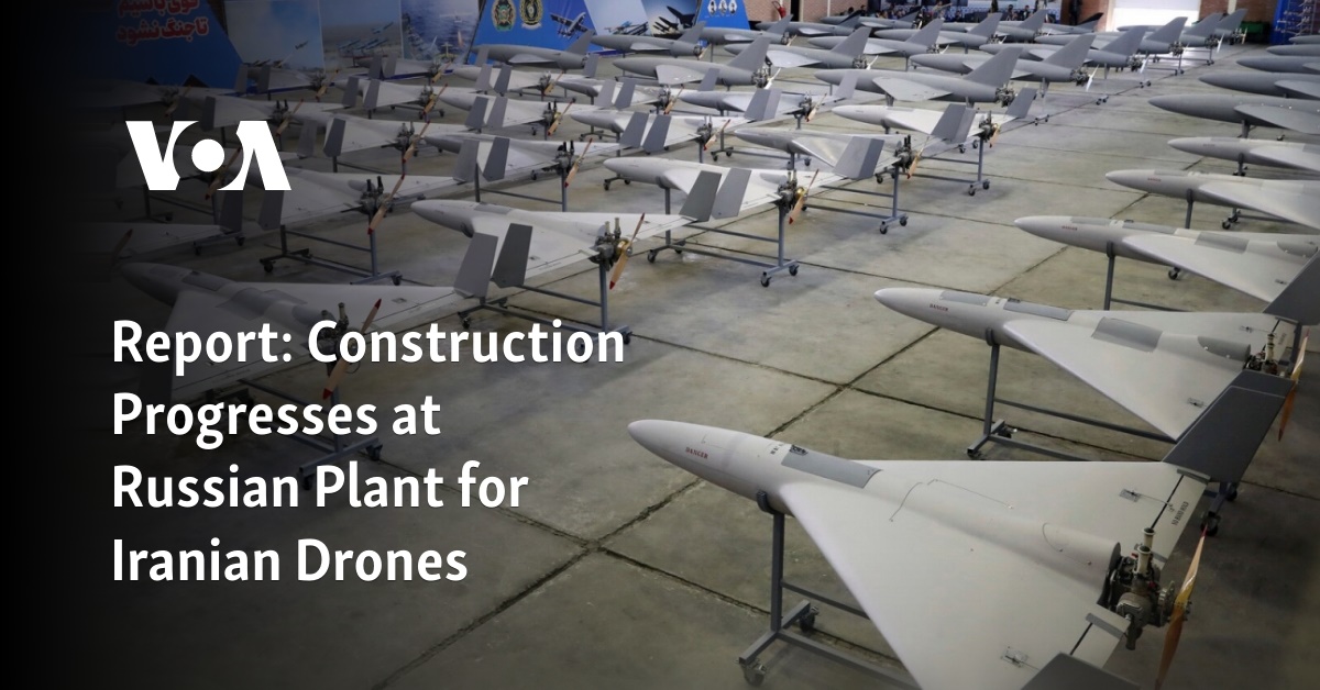 Report: Construction Progresses at Russian Plant for Iranian Drones