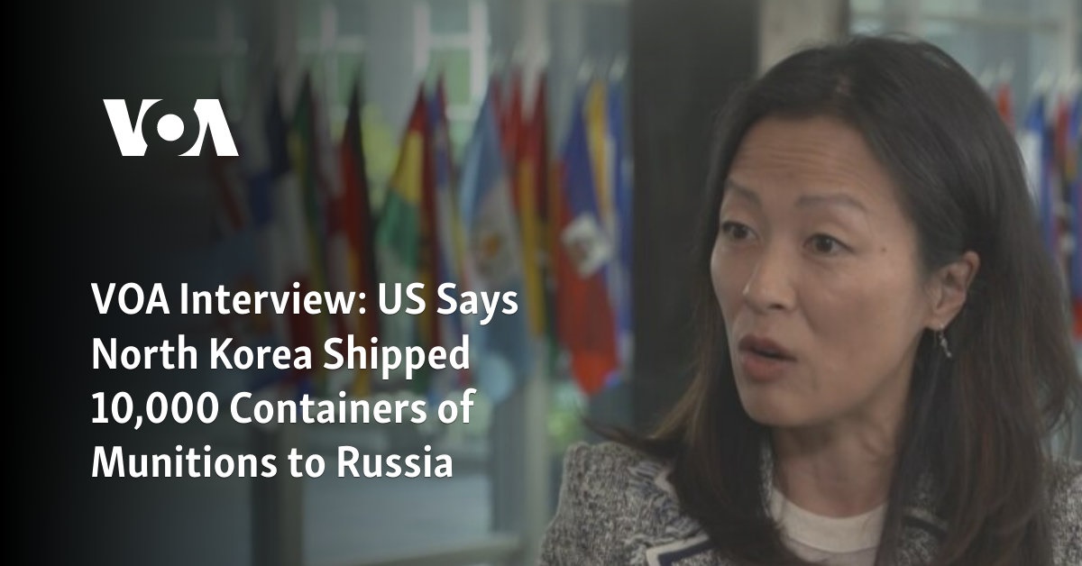 VOA Interview: US Says North Korea Shipped 10,000 Containers of Munitions to Russia