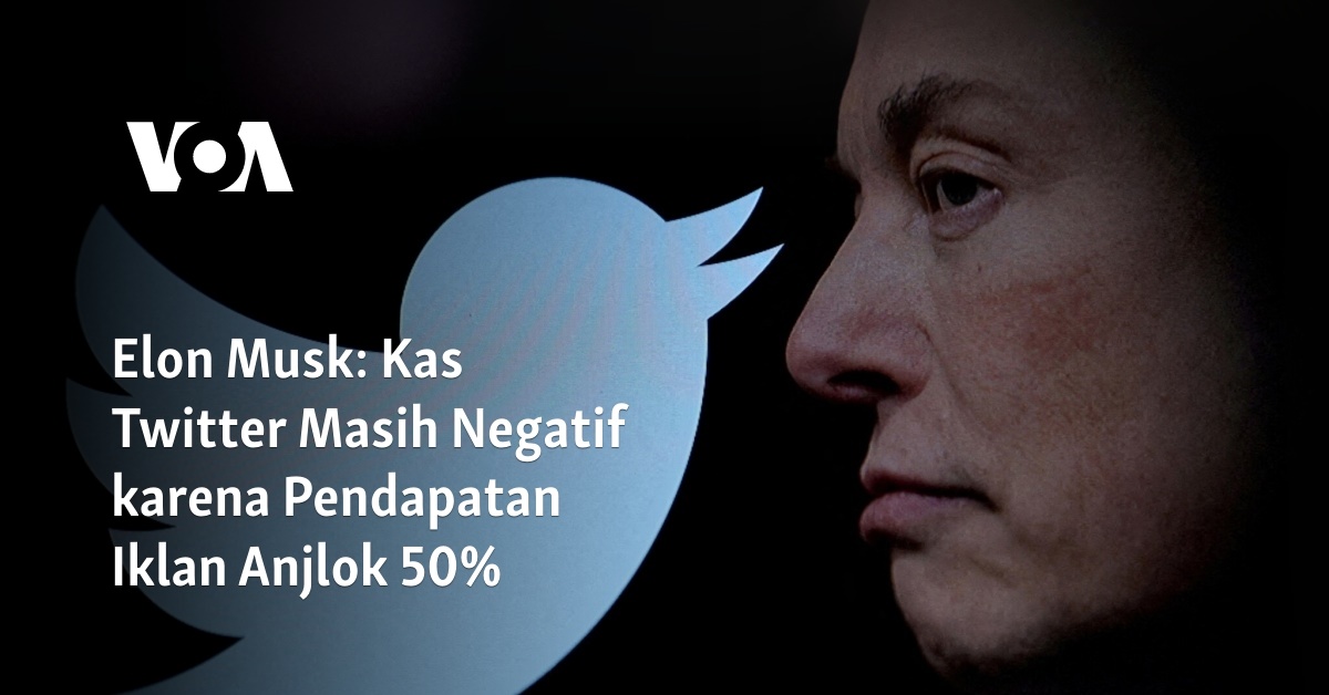 Elon Musk: Kas Twitter Masih Negatif karena Pendapatan Iklan Anjlok 50%