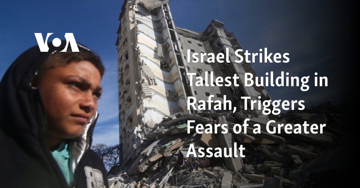 Israel Strikes Rafah's Tallest Building, Triggering Fears of Larger Assault